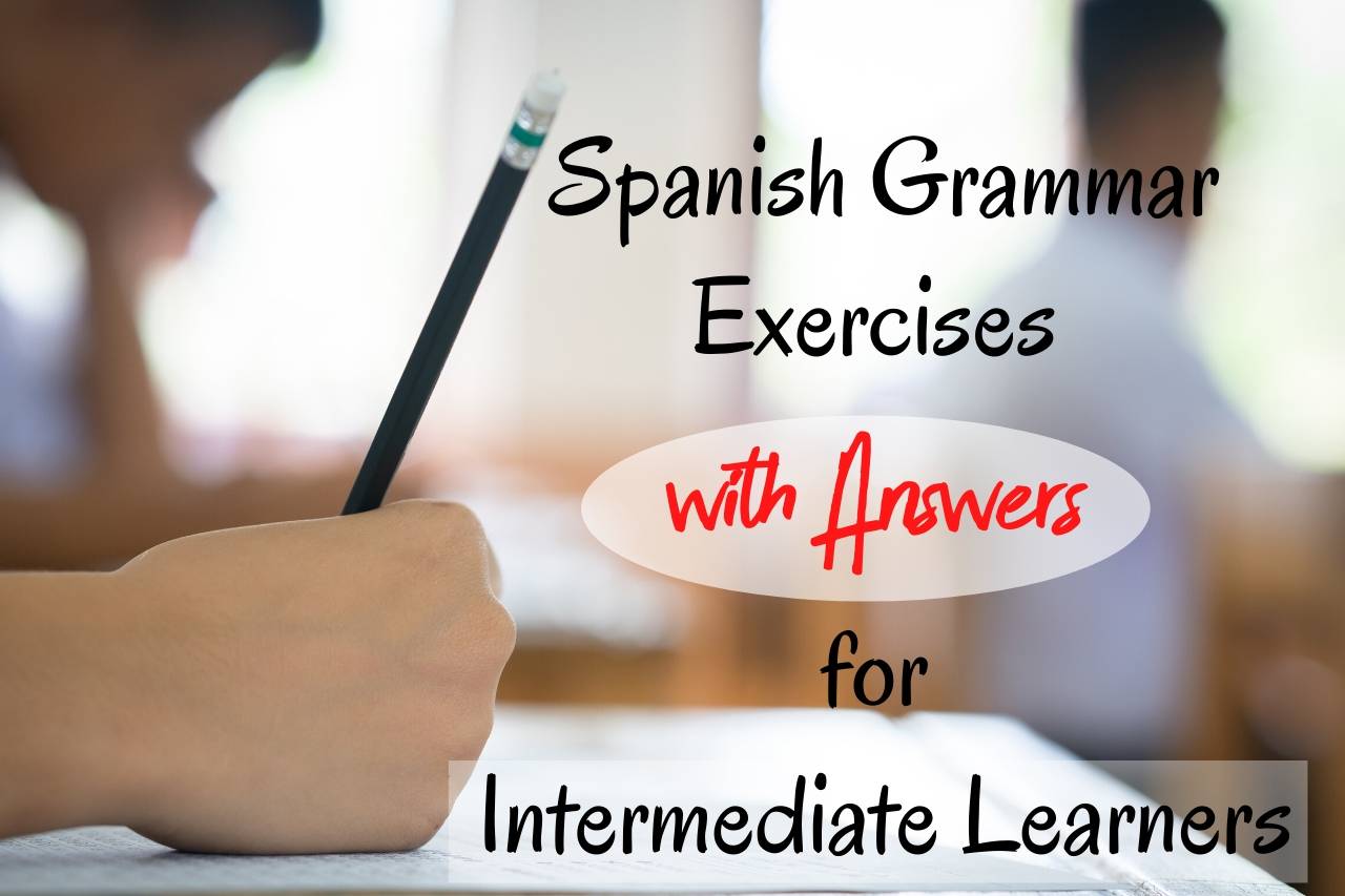 Spanish Grammar Exercises With Answers For Intermediate Learners Spanish Grammar Exercises With Answers For Intermediate Learners
