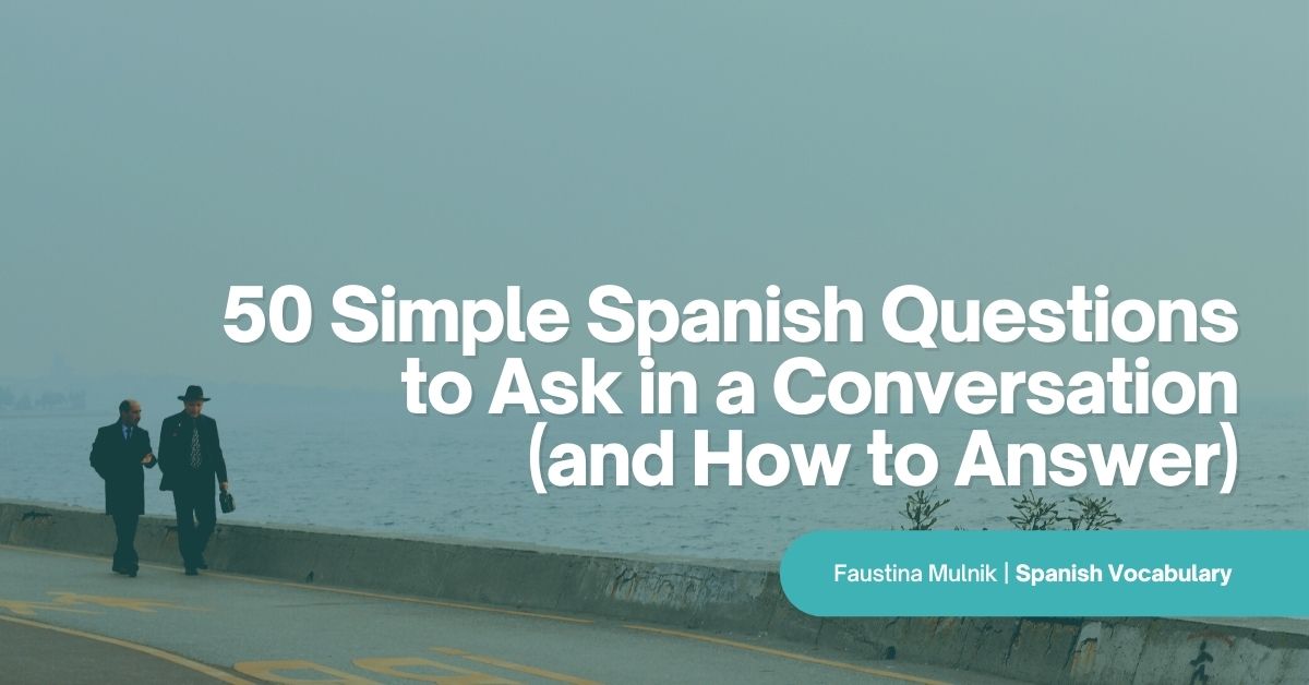 50 Simple Spanish Questions To Ask In A Conversation and How To Answer 