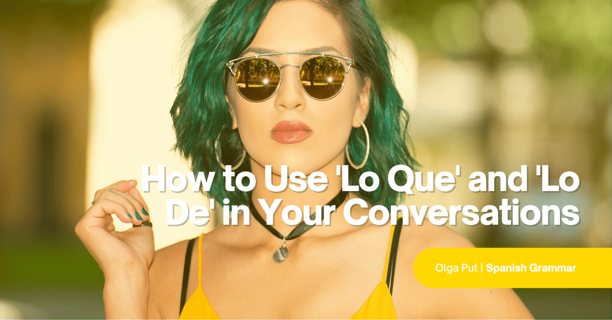 How to Use 'Lo Que' and 'Lo De' in Your Conversations
