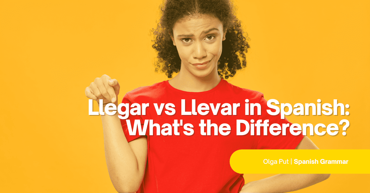 Llegar vs Llevar in Spanish: What's the Difference?
