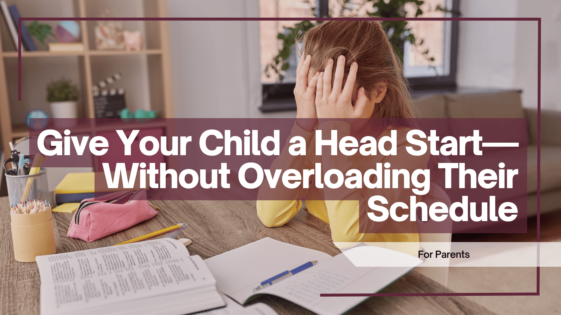Give Your Child a Head Start—Without Overloading Their Schedule