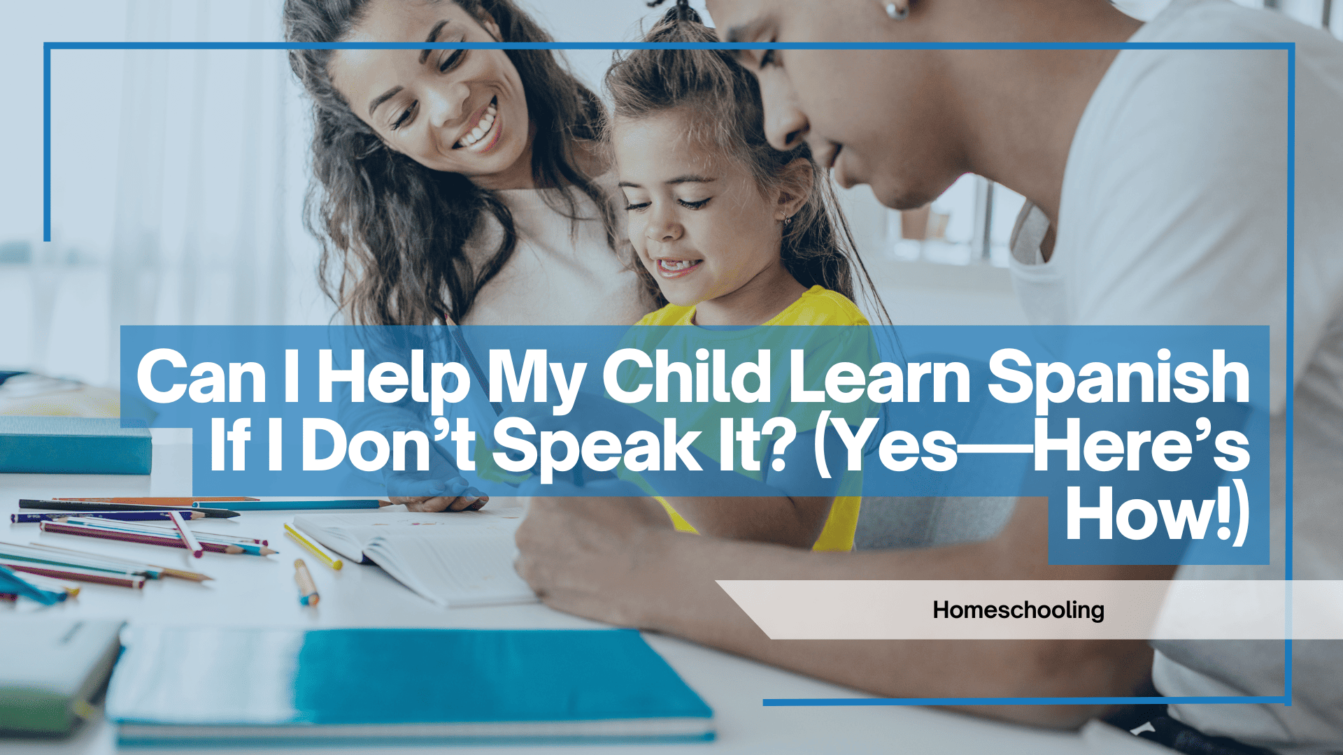 Can I Help My Child Learn Spanish If I Don’t Speak It? Here's How!